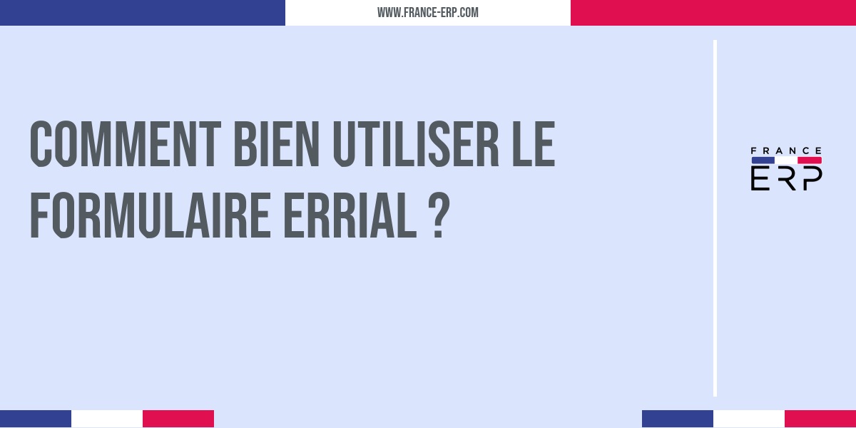 Comment bien utiliser le formulaire ERRIAL ? - FRANCE ERP