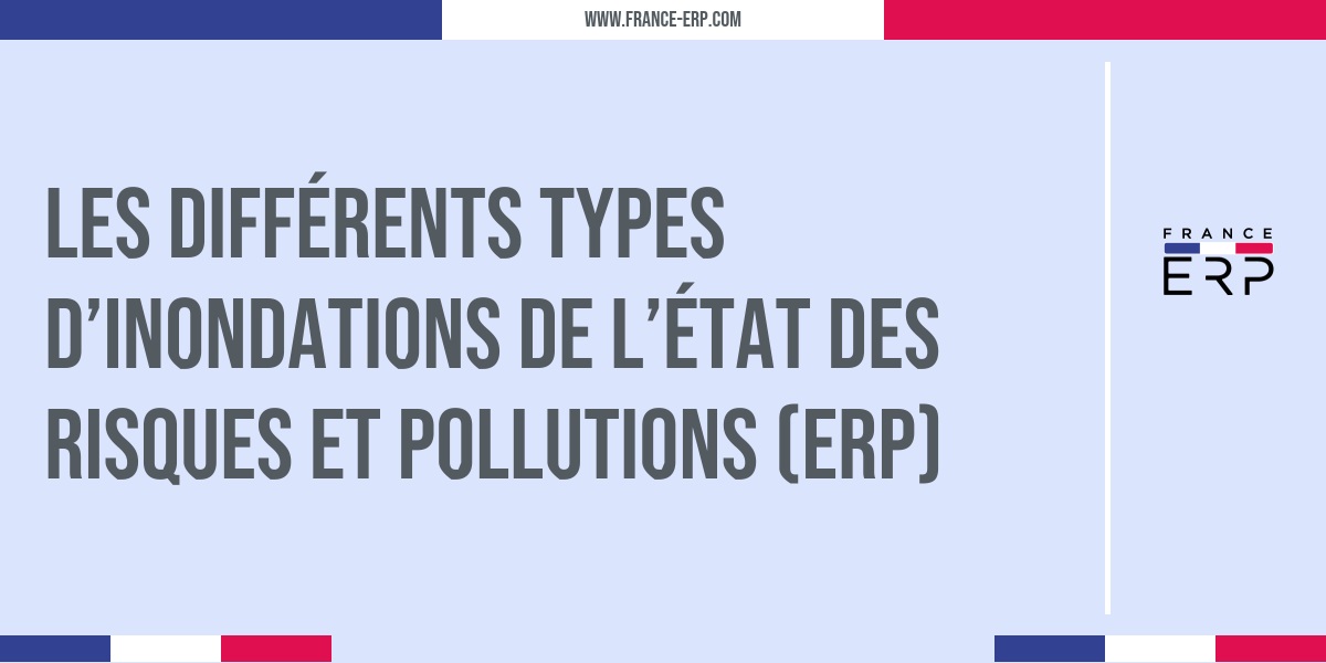 Les différents types d’inondations de l’État des Risques et Pollutions - FRANCE ERP